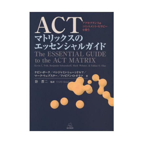【発売日：2021年12月04日】ケビン・ポーク/著 ベンジャミン・シェーンドルフ/著 マーク・ウェブスター/著 ファビアン・O・オラツ/著 谷晋二/監訳/ACTマトリックスのエッセンシャルガイド アクセプタンス&amp;コミットメント・セ...