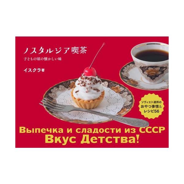 【発売日：2021年12月03日】イスクラ/著/ノスタルジア喫茶 ソヴィエト連邦のおやつ事情&amp;レシピ56 子どもの頃の懐かしい味、メディア：BOOK、発売日：2021/12、重量：281g、商品コード：NEOBK-2685189、J...