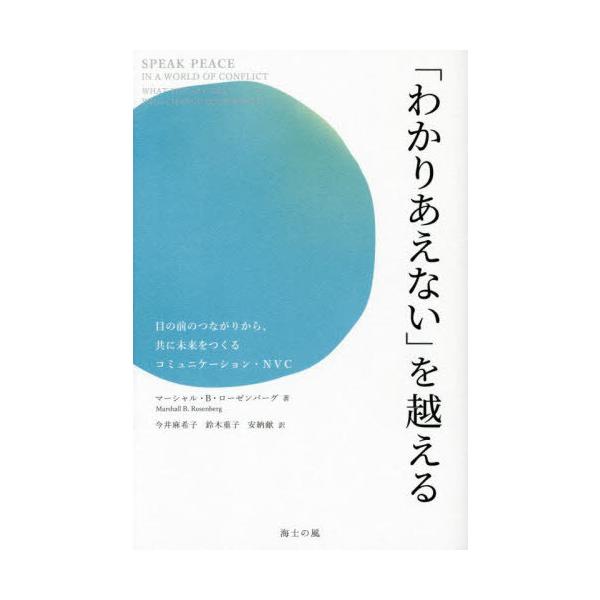 【発売日：2021年12月07日】マーシャル・B・ローゼンバーグ/著 今井麻希子/訳 鈴木重子/訳 安納献/訳/「わかりあえない」を越える 目の前のつながりから、共に未来をつくるコミュニケーション・NVC / 原タイトル:Speak Pea...