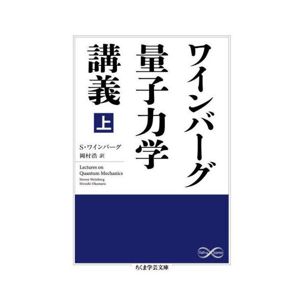 【発売日：2021年12月10日】S・ワインバーグ/著 岡村浩/訳/ワインバーグ量子力学講義 上 / 原タイトル:LECTURES ON QUANTUM MECHANICS 原著第2版の翻訳 (ちくま学芸文庫)、メディア：BOOK、発売日：...