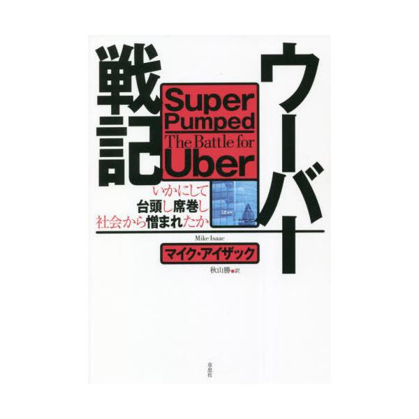 【発売日：2021年12月24日】マイク・アイザック/著 秋山勝/訳/ウーバー戦記 いかにして台頭し席巻し社会から憎まれたか / 原タイトル:SUPER PUMPED、メディア：BOOK、発売日：2021/12、重量：340g、商品コード：...