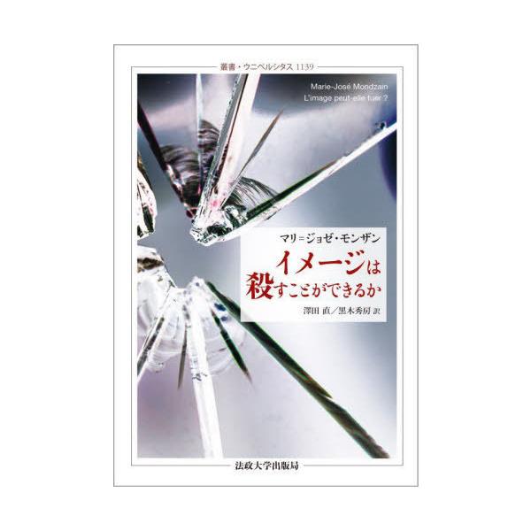 【発売日：2022年01月04日】マリ=ジョゼ・モンザン/〔著〕 澤田直/訳 黒木秀房/訳/イメージは殺すことができるか / 原タイトル:L’IMAGE PEUT-ELLE TUER? (叢書・ウニベルシタス)、メディア：BOOK、発売日：...