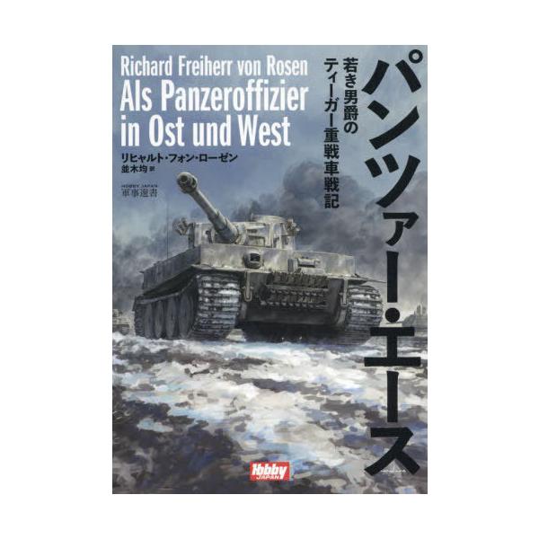 【発売日：2022年01月19日】リヒャルト・フォン・ローゼン/著 並木均/訳/パンツァー・エース 若き男爵のティーガー重戦車戦記 / 原タイトル:Als Panzeroffizier in Ost und West (HOBBY)、メディ...