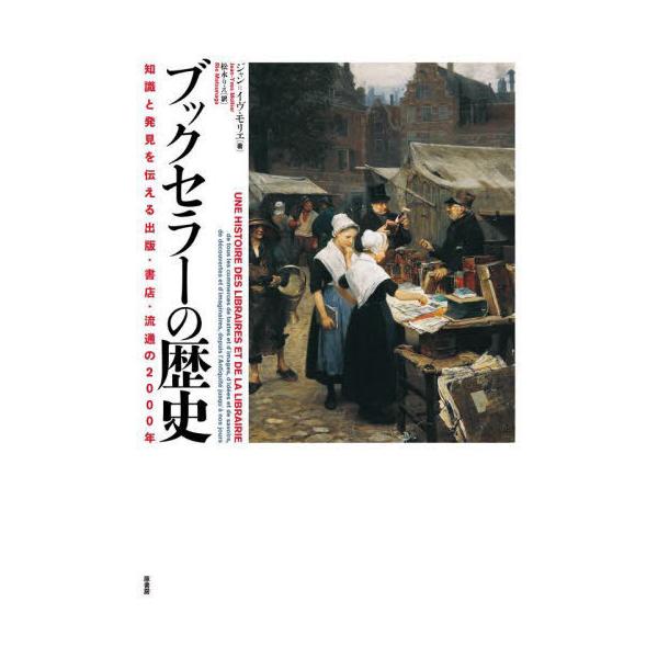 【発売日：2022年02月22日】ジャン=イヴ・モリエ/著 松永りえ/訳/ブックセラーの歴史 知識と発見を伝える出版・書店・流通の2000年 / 原タイトル:Une Histoire des libraires et de la libra...