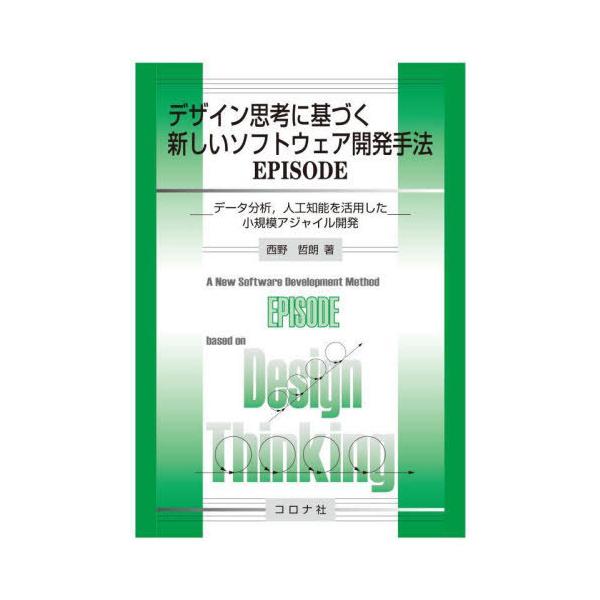 【発売日：2022年03月11日】西野哲朗/著/デザイン思考に基づく新しいソフトウェア開発手法EPISODE データ分析 人工知能を活用した小規模アジャイル開発、メディア：BOOK、発売日：2022/03、重量：340g、商品コード：NEO...