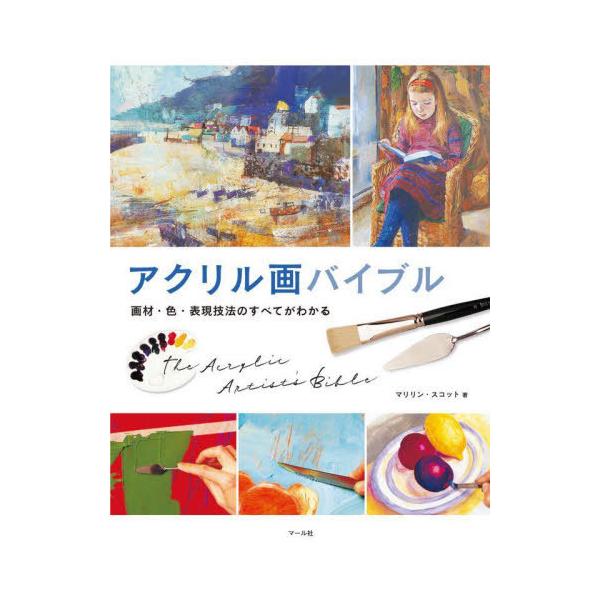 【発売日：2022年03月15日】マリリン・スコット/著 瀧下哉代/訳/アクリル画バイブル 画材・色・表現技法のすべてがわかる / 原タイトル:The Acrylic Artist’s Bible、メディア：BOOK、発売日：2022/03...