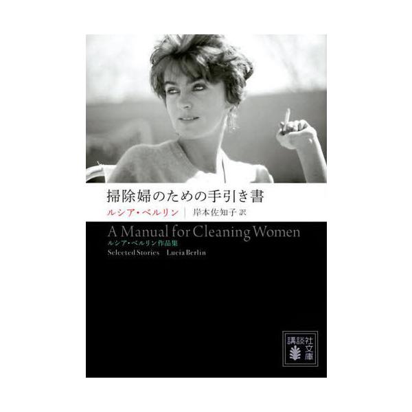 【発売日：2022年03月11日】ルシア・ベルリン/〔著〕 岸本佐知子/訳/掃除婦のための手引き書 ルシア・ベルリン作品集 / 原タイトル:A MANUAL FOR CLEANING WOMEN (講談社文庫)、メディア：BOOK、発売日：...
