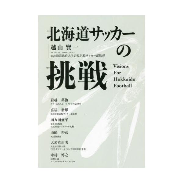 【発売日：2022年03月23日】越山賢一/著 岩越英治/〔ほか述〕/北海道サッカーの挑戦 Visions For Hokkaido Football、メディア：BOOK、発売日：2022/03、重量：340g、商品コード：NEOBK-27...