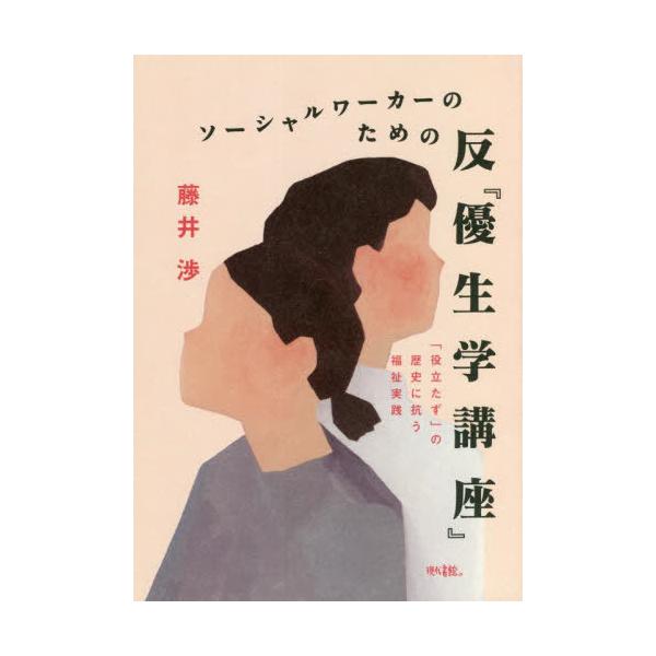 【発売日：2022年04月11日】藤井渉/著/ソーシャルワーカーのための反『優生学講座』 「役立たず」の歴史に抗う福祉実践、メディア：BOOK、発売日：2022/04、重量：309g、商品コード：NEOBK-2728970、JANコード/I...