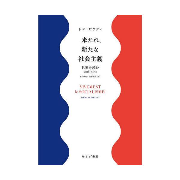 【発売日：2022年04月19日】トマ・ピケティ/〔著〕 山本知子/訳 佐藤明子/訳/来たれ、新たな社会主義 世界を読む2016-2021 / 原タイトル:VIVEMENT LE SOCIALISME!、メディア：BOOK、発売日：2022...