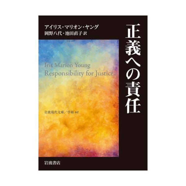 【発売日：2022年04月16日】アイリス・マリオン・ヤング/〔著〕 岡野八代/訳 池田直子/訳/正義への責任 / 原タイトル:RESPONSIBILITY FOR JUSTICE (岩波現代文庫 学術 447)、メディア：BOOK、発売日...