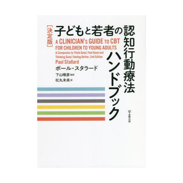【発売日：2022年04月23日】ポール・スタラード/著 下山晴彦/監訳 松丸未来/訳/子どもと若者の認知行動療法ハンドブック 決定版 / 原タイトル:A Clinician’s Guide to CBT for Children to Y...