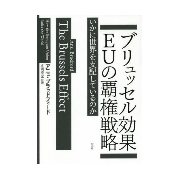 【発売日：2022年04月27日】アニュ・ブラッドフォード/著 庄司克宏/監訳/ブリュッセル効果EUの覇権戦略 いかに世界を支配しているのか / 原タイトル:THE BRUSSELS EFFECT、メディア：BOOK、発売日：2022/04...