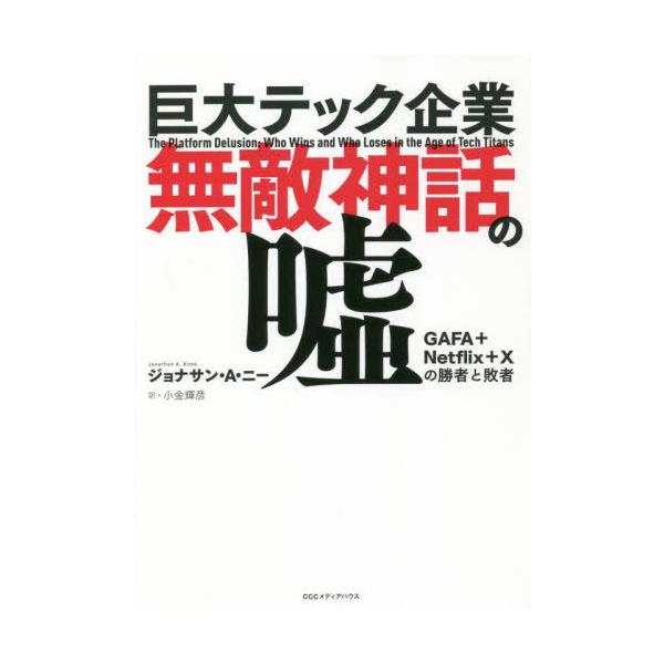 【発売日：2022年04月28日】ジョナサン・A・ニー/著 小金輝彦/訳/巨大テック企業無敵神話の嘘 GAFA+Netflix+Xの勝者と敗者 / 原タイトル:THE PLATFORM DELUSION、メディア：BOOK、発売日：2022...