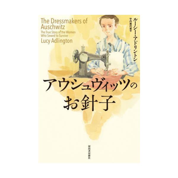 【発売日：2022年05月27日】ルーシー・アドリントン/著 宇丹貴代実/訳/アウシュヴィッツのお針子 / 原タイトル:The Dressmakers of Auschwitz、メディア：BOOK、発売日：2022/05、重量：340g、商...