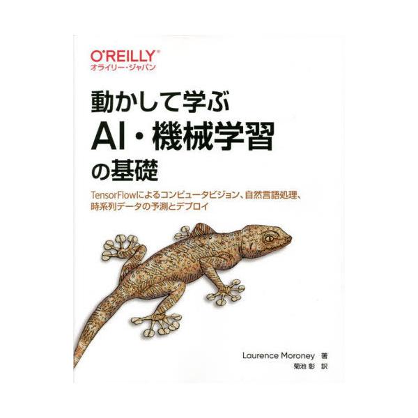 【発売日：2022年06月01日】LaurenceMoroney/著 菊池彰/訳/動かして学ぶAI・機械学習の基礎 TensorFlowによるコンピュータビジョン、自然言語処理、時系列データの予測とデプロイ / 原タイトル:AI and M...