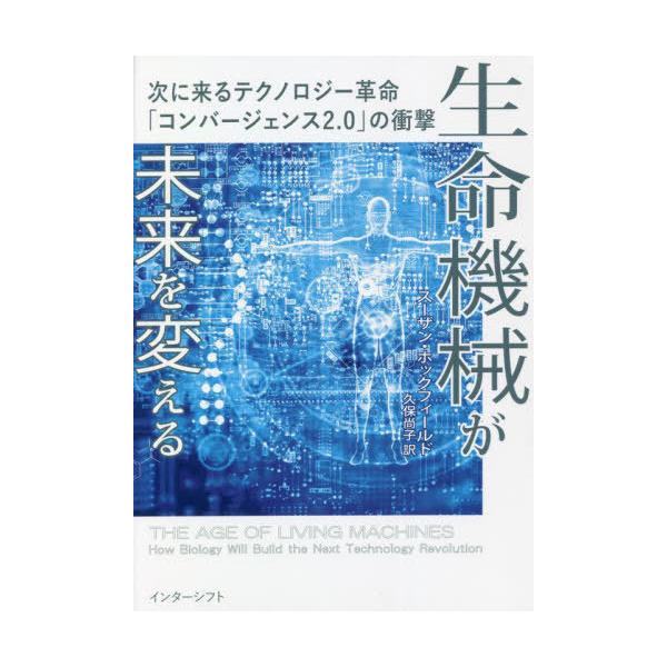 【発売日：2022年06月16日】スーザン・ホックフィールド/著 久保尚子/訳/生命機械が未来を変える 次に来るテクノロジー革命「コンバージェンス2.0」の衝撃 / 原タイトル:The Age of Living Machines、メディア...