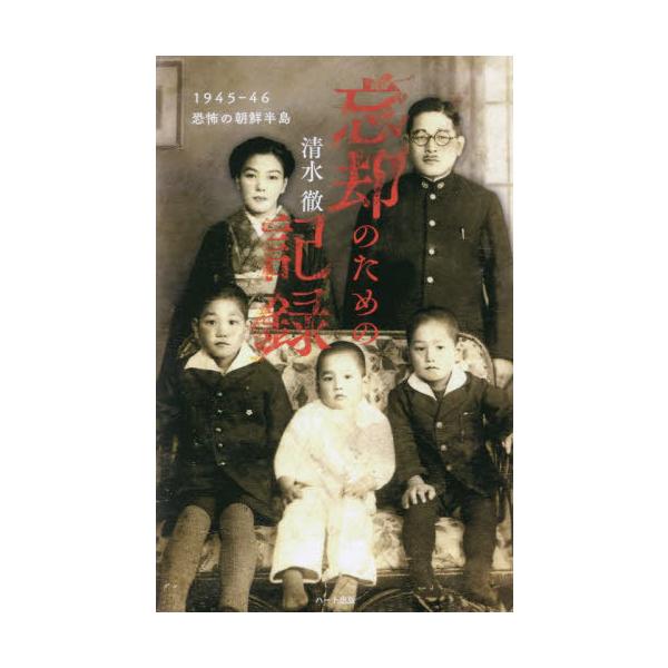 【発売日：2022年06月17日】清水徹/著/忘却のための記録 1945-46恐怖の朝鮮半島 普及版、メディア：BOOK、発売日：2022/06、重量：340g、商品コード：NEOBK-2749402、JANコード/ISBNコード：9784...