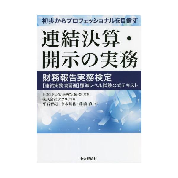 【発売日：2022年06月22日】日本IPO実務検定協会/監修 アクリア/編 平石智紀/著 中本峻佑/著 藤橋直/著/初歩からプロフェッショナルを目指す連結決算・開示の実務 財務報告実務検定〈連結実務演習編〉標準レベル試験公式テキスト、メデ...