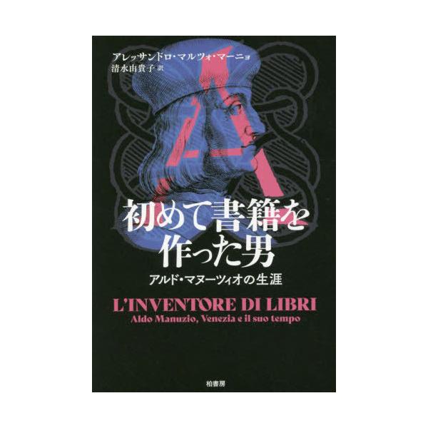 【発売日：2022年06月24日】アレッサンドロ・マルツォ・マーニョ/著 清水由貴子/訳/初めて書籍を作った男 アルド・マヌーツィオの生涯 / 原タイトル:L’INVENTORE DI LIBRI、メディア：BOOK、発売日：2022/06...