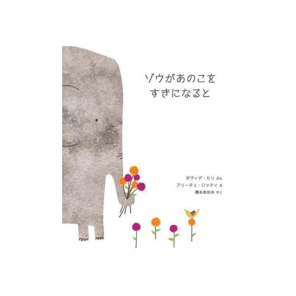 【発売日：2022年07月10日】ダヴィデ・カリ/ぶん アリーチェ・ロッティ/え 橋本あゆみ/やく/ゾウがあのこをすきになると / 原タイトル:QUANDO UN ELEFANTE SI INNAMORA、メディア：BOOK、発売日：202...