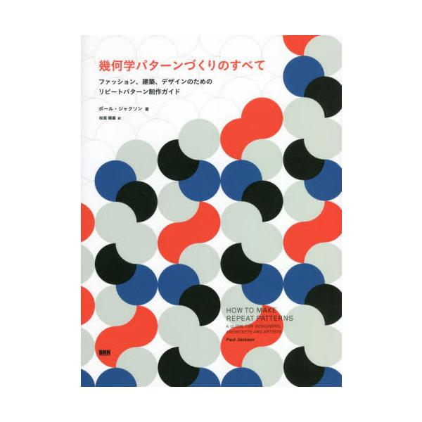 【発売日：2022年07月16日】ポール・ジャクソン/著 牧尾晴喜/訳/幾何学パターンづくりのすべて ファッション、建築、デザインのためのリピートパターン制作ガイド / 原タイトル:How to Make Repeat Patterns、メ...