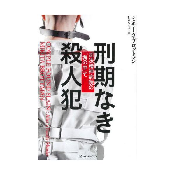 【発売日：2022年07月24日】ミキータ・ブロットマン/著 仁木めぐみ/訳/刑期なき殺人犯 司法精神病院の「塀の中」で / 原タイトル:COUPLE FOUND SLAIN (亜紀書房翻訳ノンフィクション・シリーズ)、メディア：BOOK、...