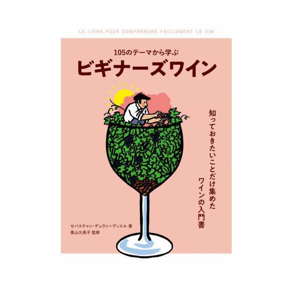【発売日：2022年08月04日】セバスチャン・デュラン=ヴィエル/著 奧山久美子/監修/105のテーマから学ぶビギナーズワイン / 原タイトル:LE LIVRE POUR COMPRENDRE LE VIN LE+FACILE DU MO...