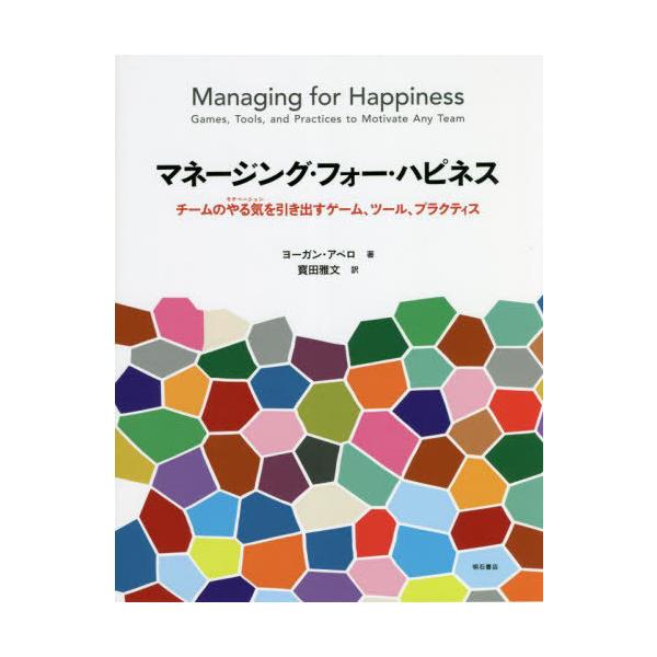 【発売日：2022年08月11日】ヨーガン・アペロ/著 寳田雅文/訳/マネージング・フォー・ハピネス チームのやる気を引き出すゲーム、ツール、プラクティス / 原タイトル:Managing for Happiness、メディア：BOOK、発...
