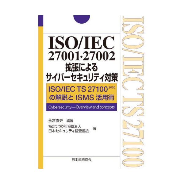 【発売日：2022年09月11日】永宮直史/編著 日本セキュリティ監査協会/著/ISO/IEC 27001・27002拡張によるサイバーセキュリティ対策 ISO/IEC TS 27100:2020の解説とISMS活用術 Cybersecur...