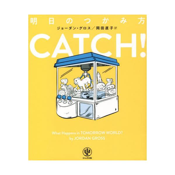 【発売日：2022年09月13日】ジョーダン・グロス/著 岡田直子/訳/CATCH! 明日のつかみ方 / 原タイトル:What Happens in Tomorrow World?、メディア：BOOK、発売日：2022/09、重量：340g...
