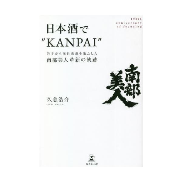 【発売日：2022年09月16日】久慈浩介/著/日本酒で“KANPAI” 岩手から海外進出を果たした南部美人革新の軌跡 120th anniversary of founding、メディア：BOOK、発売日：2022/09、重量：238g、...