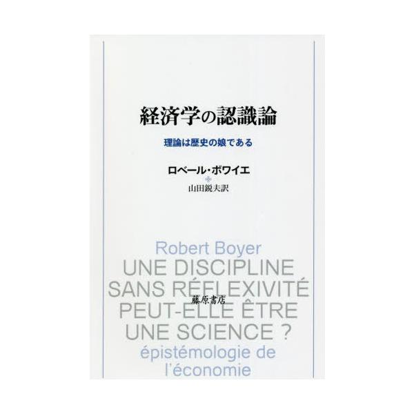 【発売日：2022年09月25日】ロベール・ボワイエ/〔著〕 山田鋭夫/訳/経済学の認識論 理論は歴史の娘である / 原タイトル:UNE DISCIPLINE SANS REFLEXIVITE PEUT-ELLE ETRE UNE SCIE...