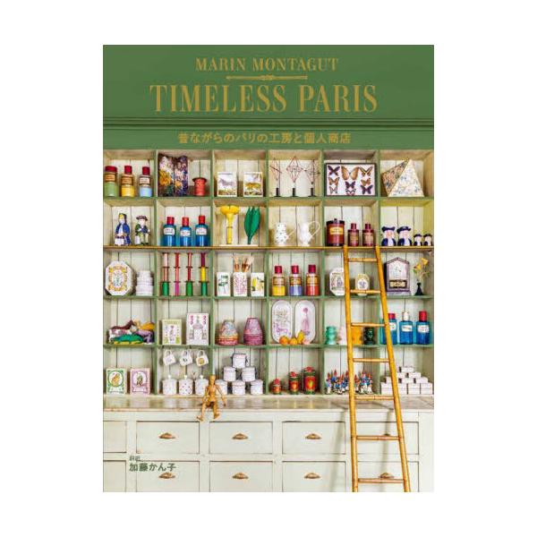 【発売日：2022年10月02日】マラン・モンタギュ/著 加藤かん子/訳/TIMELESS PARIS 昔ながらのパリの工房と個人商店 / 原タイトル:Le Paris Merveilleux de Marin Montagut、メディア：...