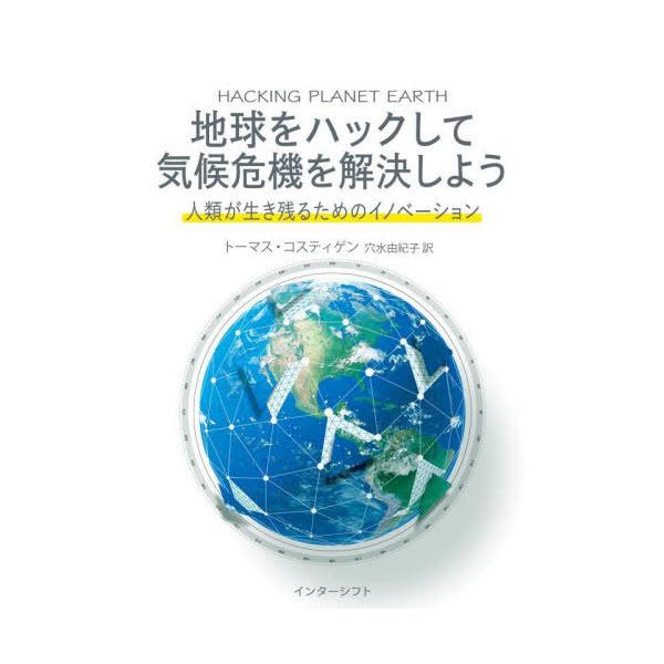 【発売日：2022年10月23日】トーマス・コスティゲン/著 穴水由紀子/訳/地球をハックして気候危機を解決しよう 人類が生き残るためのイノベーション / 原タイトル:HACKING PLANET EARTH、メディア：BOOK、発売日：2...