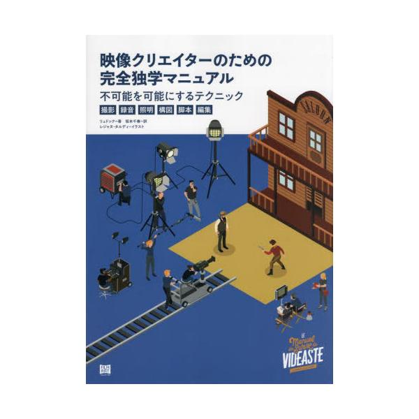 【発売日：2022年10月26日】リュドック/著 レジャヌ・タルディ/イラスト 坂本千春/訳/映像クリエイターのための完全独学マニュアル 不可能を可能にするテクニック〈撮影・録音・照明・構図・脚本・編集〉 / 原タイトル:Le manuel...