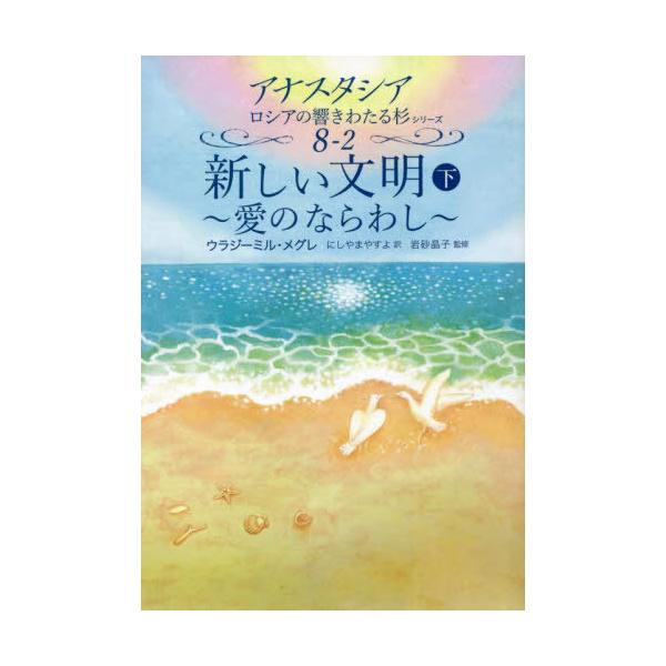 【発売日：2022年08月28日】ウラジーミル・メグレ/著 にしやまやすよ/訳 岩砂晶子/監修/新しい文明 (下) (アナスタシア ロシアの響きわたる杉シリーズ8-2)、メディア：BOOK、発売日：2022/08、重量：403g、商品コード...