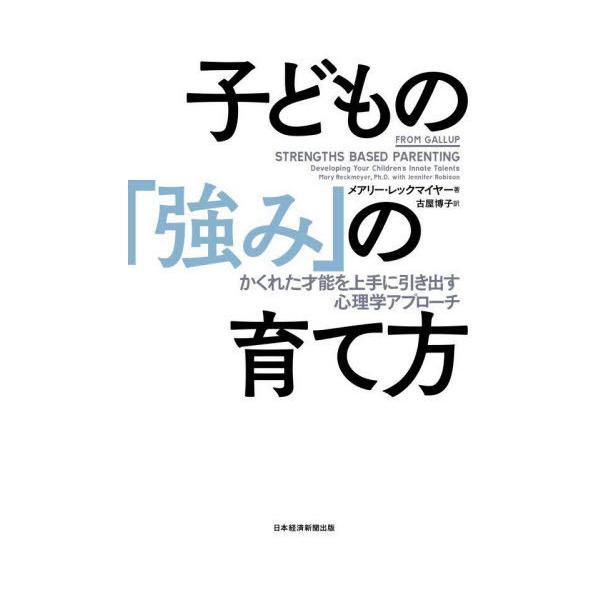 【発売日：2022年10月26日】メアリー・レックマイヤー/著 古屋博子/訳/子どもの「強み」の育て方 かくれた才能を上手に引き出す心理学アプローチ / 原タイトル:Strengths Based Parenting、メディア：BOOK、発...