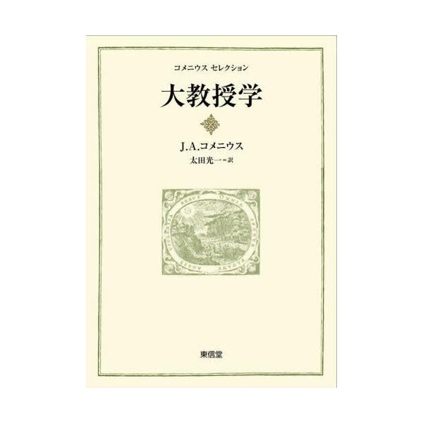 【発売日：2022年11月11日】J.A.コメニウス/〔著〕 太田光一/訳/大教授学 すべての人にすべての事を / 原タイトル:Didactica Magna (コメニウスセレクション)、メディア：BOOK、発売日：2022/11、重量：4...