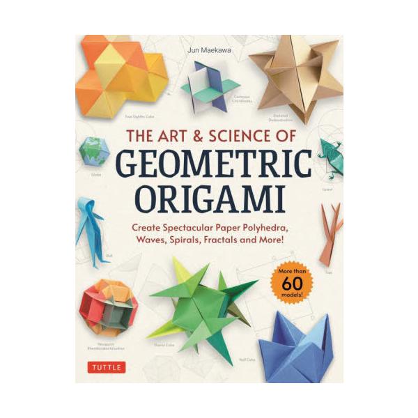 【発売日：2022年11月30日】JunMaekawa/〔著〕 〔AndrewDewar/訳〕/THE ART &amp; SCIENCE OF GEOMETRIC ORIGAMI Create Spectacular Paper Poly...