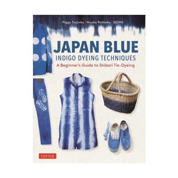 【発売日：2022年11月30日】PiggyTsujioka/〔著〕 HisakoRokkaku/〔著〕 SEIWA/〔著〕 〔SanaeIshida/訳〕/JAPAN BLUE INDIGO DYEING TECHNIQUES A Beg...