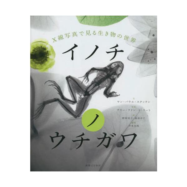 【発売日：2022年11月30日】ヤン・パウル・スクッテン/文 アリー・ファン・ト・リート/写真 野坂悦子/訳 薬袋洋子/訳 今泉忠明/監修/イノチノウチガワ X線写真で見る生き物の世界 / 原タイトル:binnenste binnen、メ...