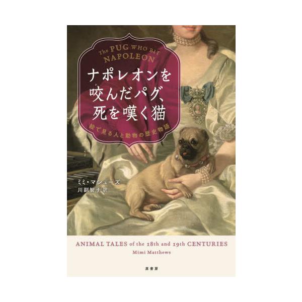 【発売日：2022年12月04日】ミミ・マシューズ/著 川副智子/訳/ナポレオンを咬んだパグ、死を嘆く猫 絵で見る人と動物の歴史物語 / 原タイトル:THE PUG WHO BIT NAPOLEON、メディア：BOOK、発売日：2022/1...