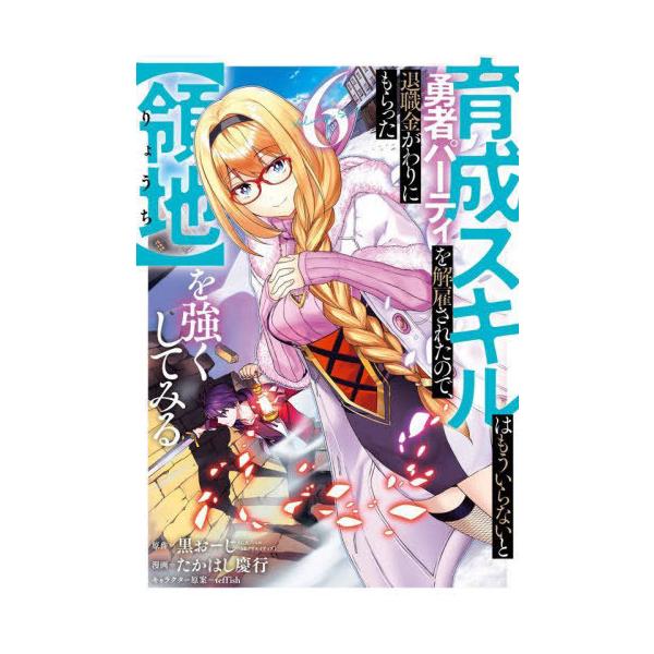 【発売日：2023年01月07日】黒おーじ / たかはし慶行/育成スキルはもういらないと勇者パーティを解雇されたので、退職金がわりにもらった【領地】を強くしてみる 6 (ガンガンコミックスUP!)、メディア：BOOK、発売日：2023/01...