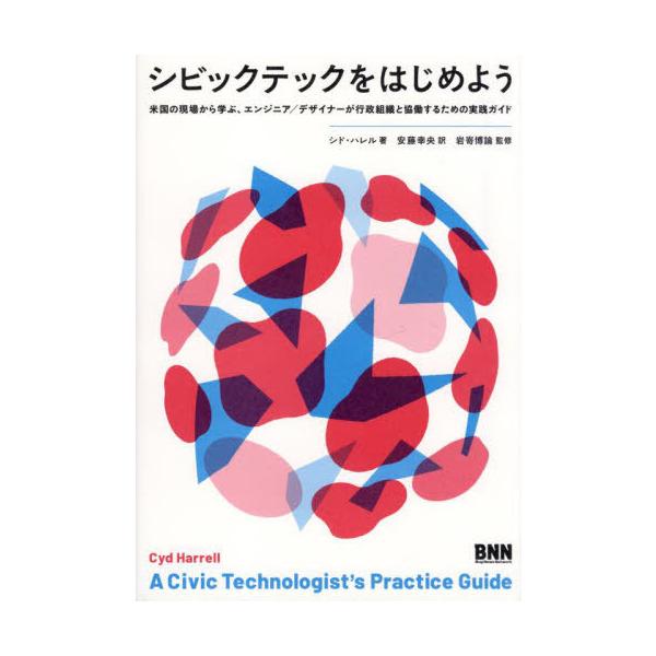 【発売日：2022年12月15日】シド・ハレル/著 安藤幸央/訳 岩嵜博論/監修/シビックテックをはじめよう 米国の現場から学ぶ、エンジニア/デザイナーが行政組織と協働するための実践ガイド / 原タイトル:A Civic Technolog...
