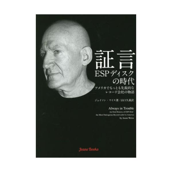 【発売日：2022年12月28日】ジェイソン・ワイス/著 山口久義/訳/証言 ESPディスクの時代 アメリカでもっとも先鋭的なレコード会社の物語 / 原タイトル:Always in Trouble、メディア：BOOK、発売日：2022/12...