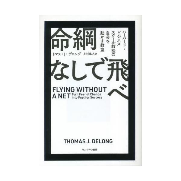 【発売日：2023年01月08日】トマス・J・デロング/著 上杉隼人/訳/命綱なしで飛べ ハーバード・ビジネススクール教授の自分を動かす教室 / 原タイトル:FLYING WITHOUT A NET、メディア：BOOK、発売日：2023/0...