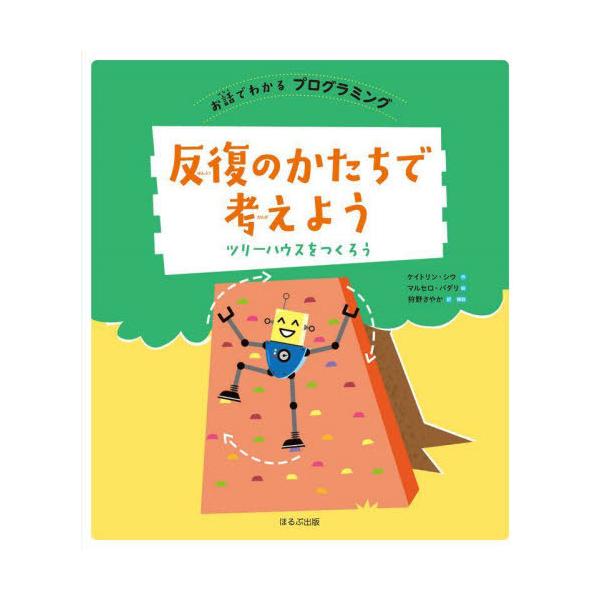【発売日：2023年02月09日】ケイトリン・シウ/作 マルセロ・バダリ/絵 狩野さやか/訳・解説/反復のかたちで考えよう ツリーハウスをつくろう / 原タイトル:WHAT’S A LOOP? (お話でわかるプログラミング)、メディア：BO...