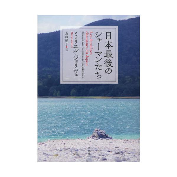 【発売日：2023年02月11日】ミュリエル・ジョリヴェ/著 鳥取絹子/訳/日本最後のシャーマンたち / 原タイトル:LES DERNIERES CHAMANES DU JAPON、メディア：BOOK、発売日：2023/02、重量：388g...