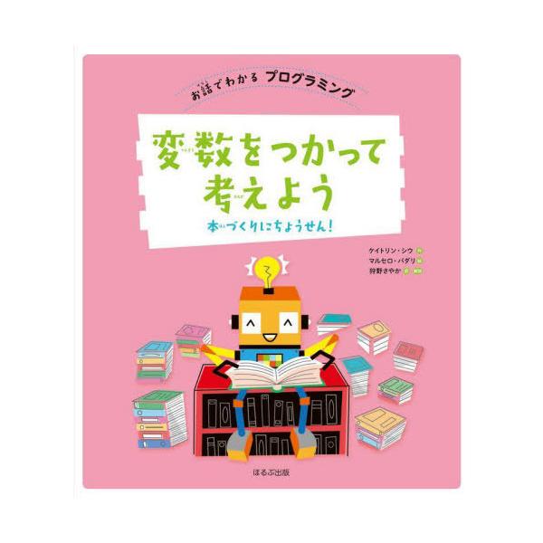 【発売日：2023年02月23日】ケイトリン・シウ/作 マルセロ・バダリ/絵 狩野さやか/訳・解説/変数をつかって考えよう 本づくりにちょうせん! / 原タイトル:WHAT’S A VARIABLE? (お話でわかるプログラミング)、メディ...